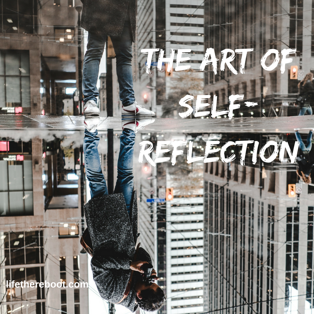 5 Exercises in the Art of Self-Reflection - Life: The Reboot