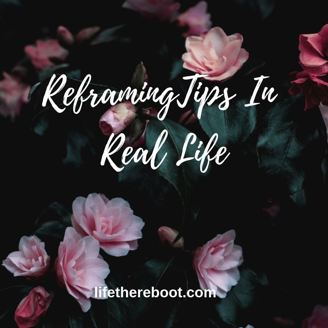 Reframing Tips You Can Begin Using Immediately - Life: The Reboot